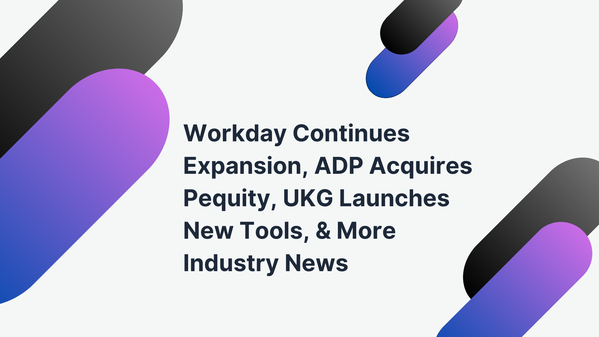 Workday Continues Expansion, ADP Acquires Pequity, UKG Launches New ...